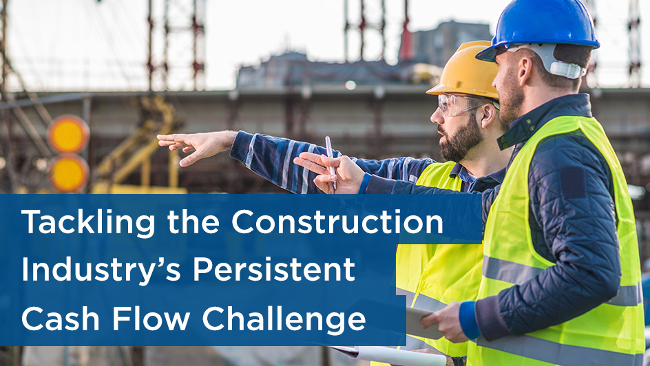 Tackling The Construction Industry’s Persistent Cash Flow Challenge ... Tackling The Construction Industry’s Persistent Cash Flow Challenge ...